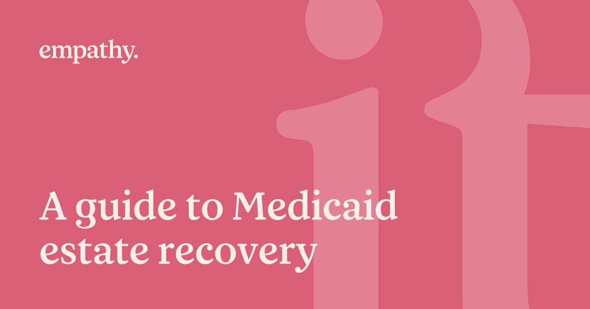 A guide to Medicaid estate recovery | Empathy