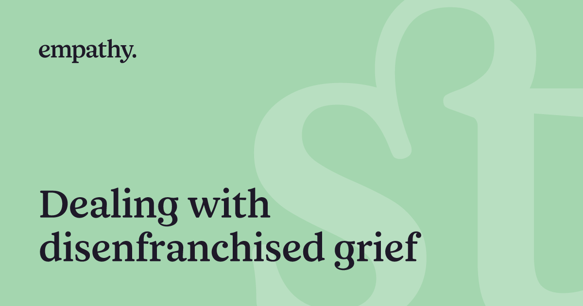 Dealing with disenfranchised grief | Empathy