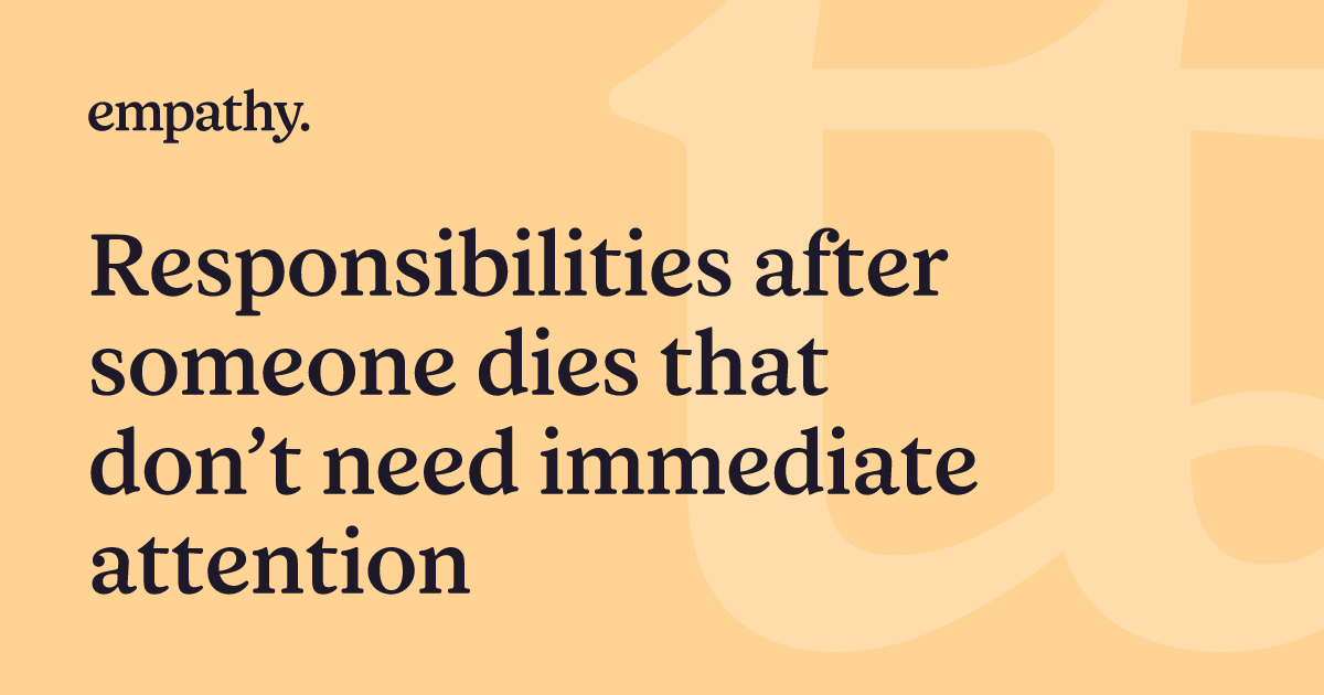 Responsibilities After Someone Dies That Don T Need Immediate Attention
