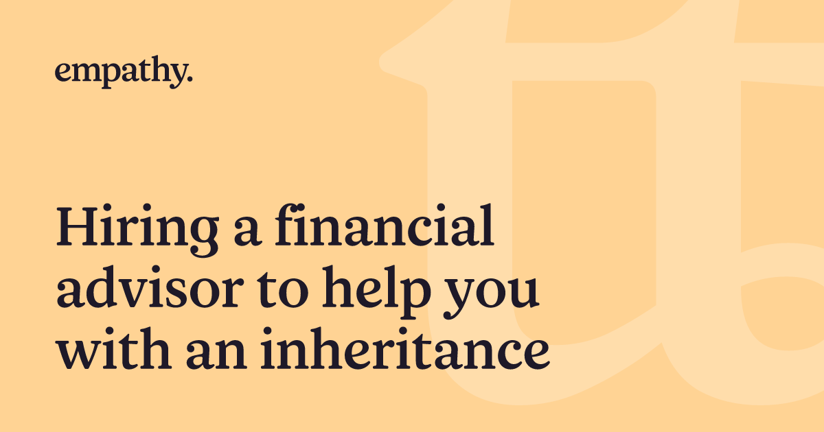 Hiring a financial advisor to help you with an inheritance | Empathy