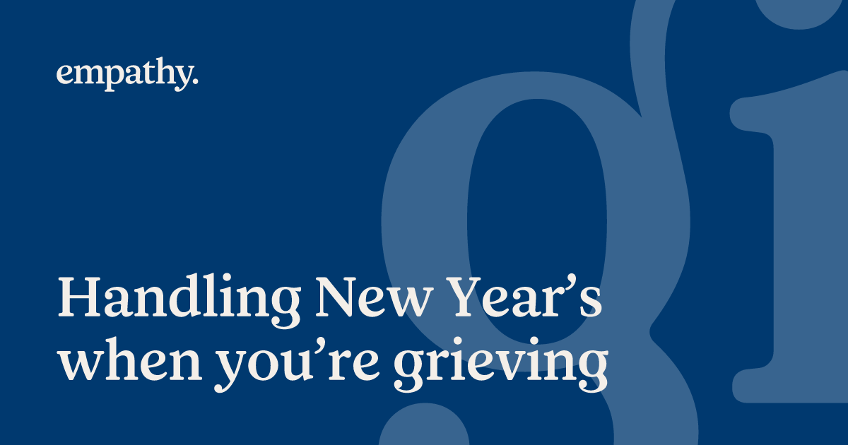 Handling New Year S When You Re Grieving Empathy