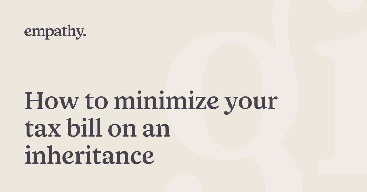 How to minimize your tax bill on an inheritance | Empathy