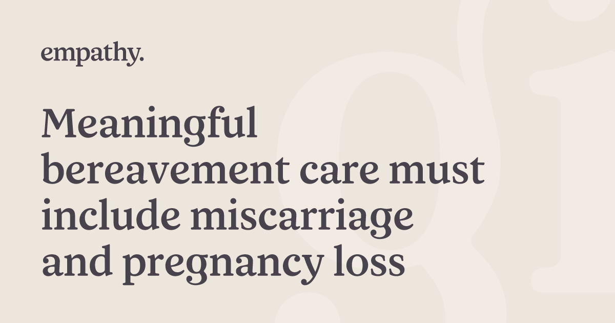 Meaningful bereavement care must include miscarriage and pregnancy loss ...