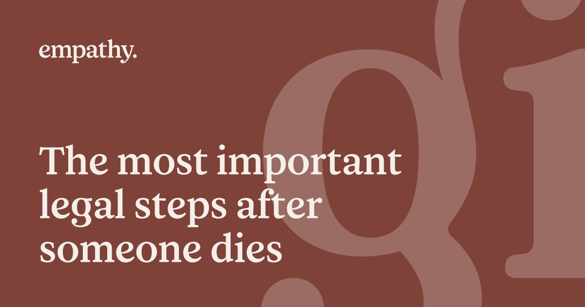 The Most Important Legal Steps After Someone Dies Empathy