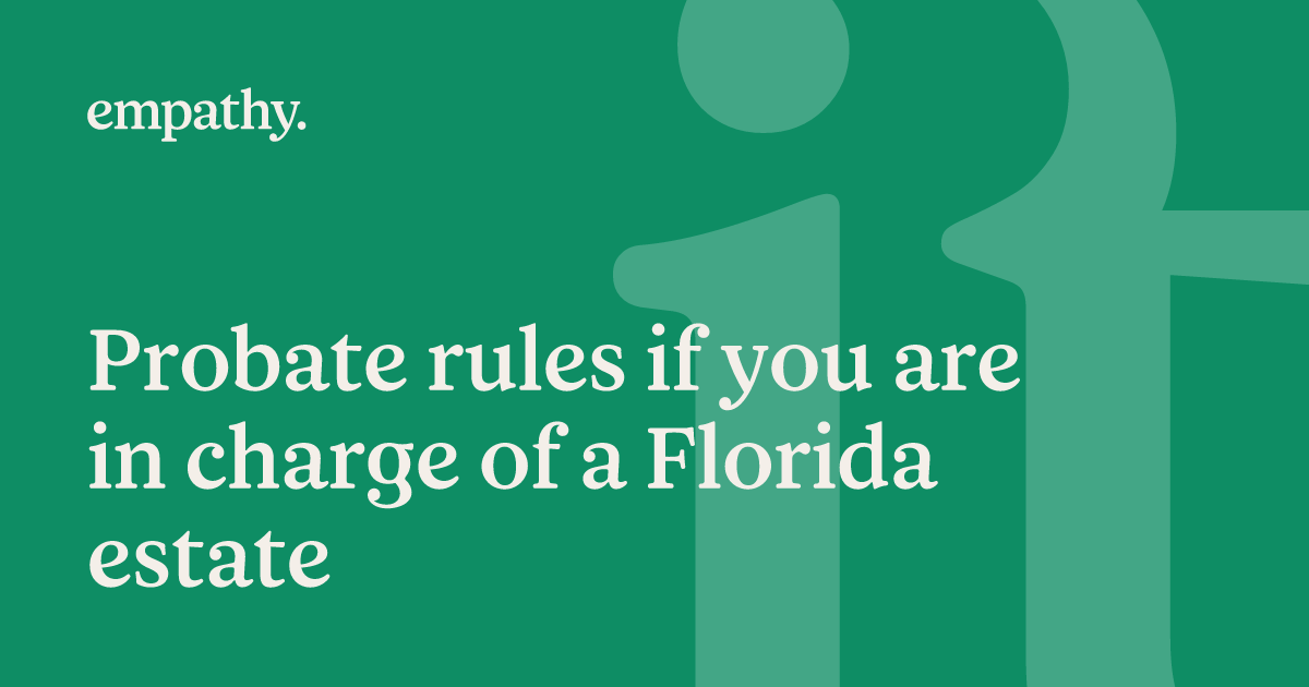 Probate rules if you are in charge of a Florida estate | Empathy