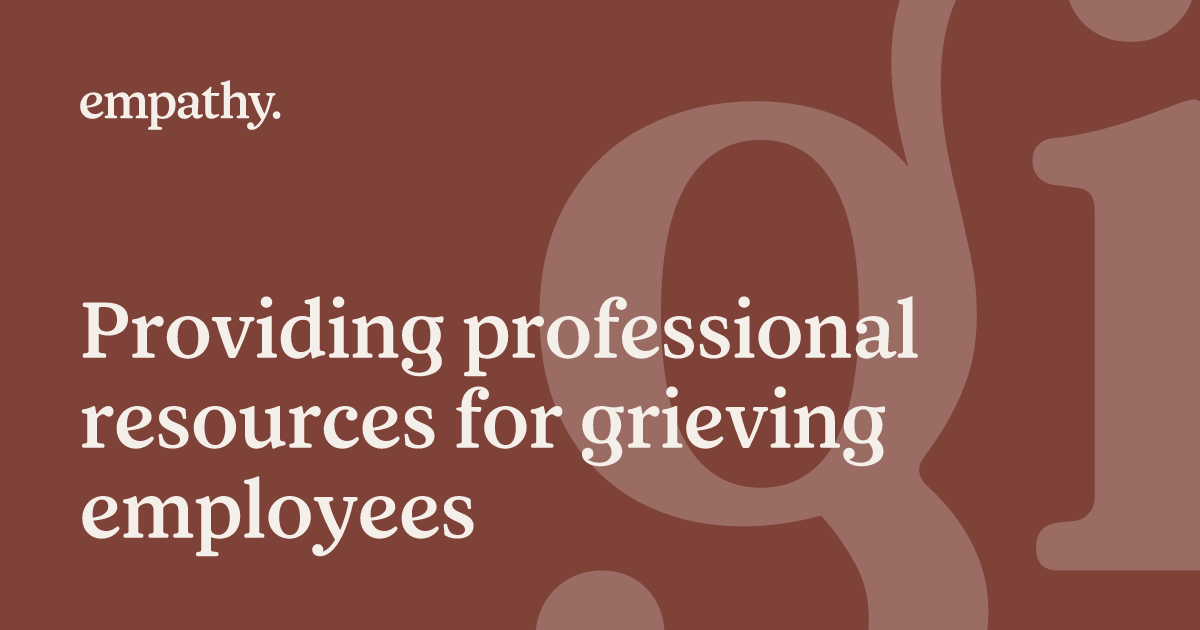 Providing professional resources for grieving employees | Empathy