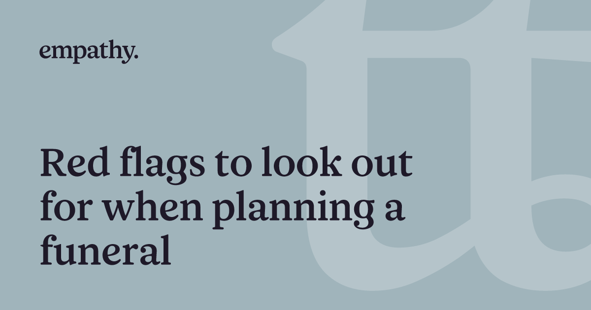 Red flags to look out for when planning a funeral | Empathy