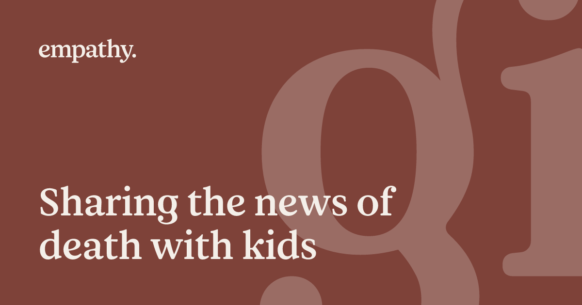 Sharing the news of death with kids | Empathy