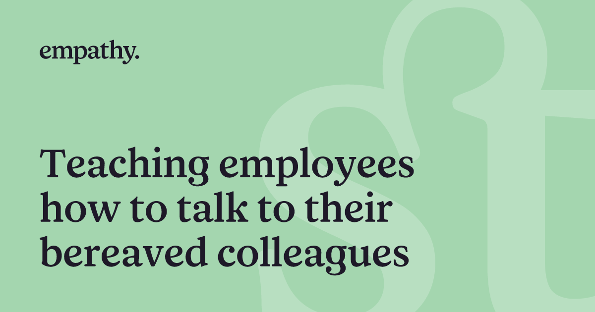 Teaching employees how to talk to their bereaved colleagues | Empathy