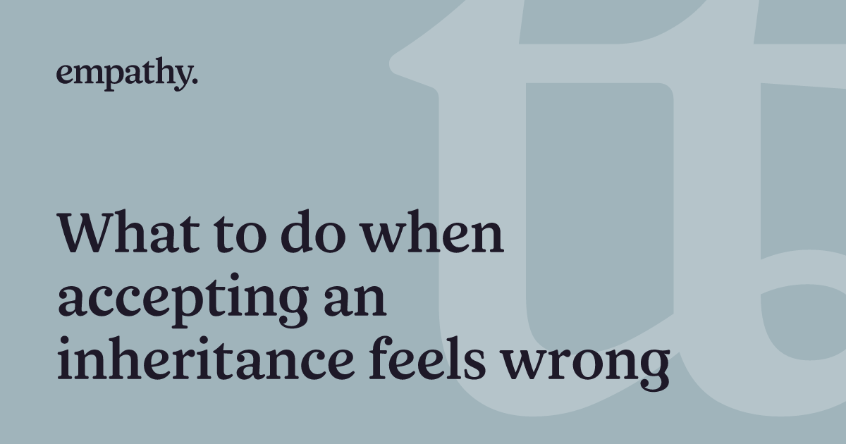 What to do when accepting an inheritance feels wrong | Empathy