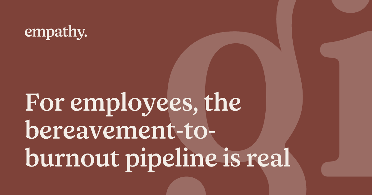 For employees, the bereavement-to-burnout pipeline is real | Empathy