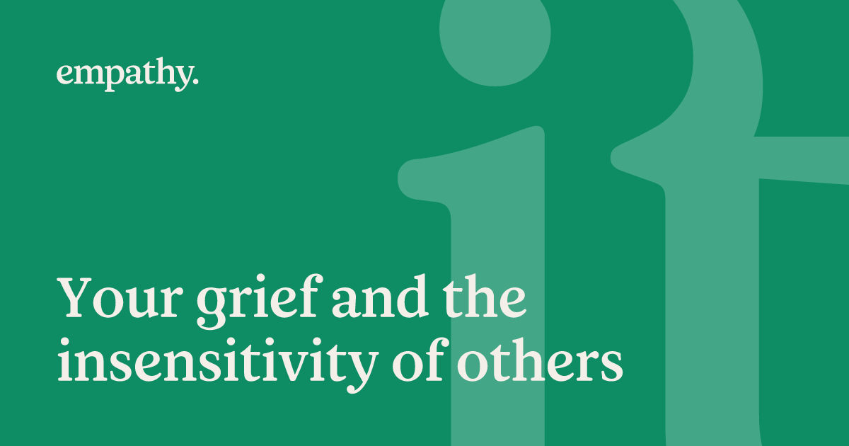 Your grief and the insensitivity of others | Empathy
