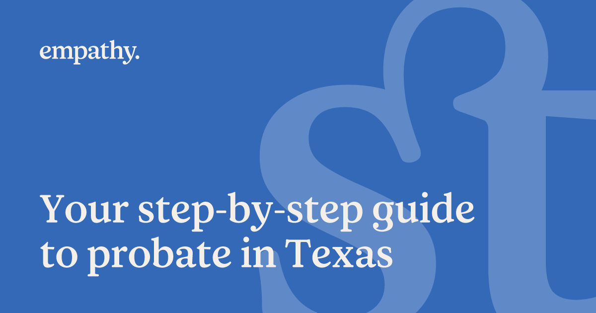 Your step-by-step guide to probate in Texas | Empathy