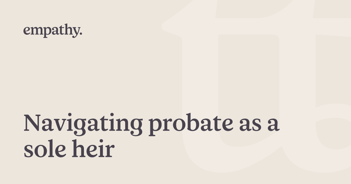 Navigating probate as a sole heir | Empathy