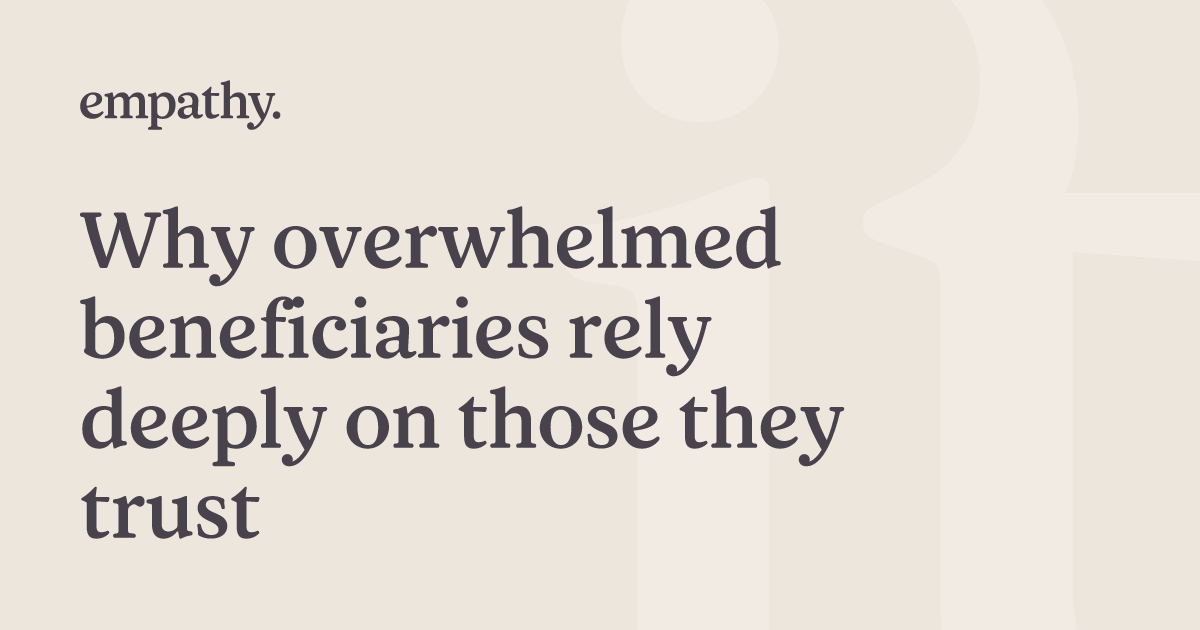 Why overwhelmed beneficiaries rely deeply on those they trust | Empathy
